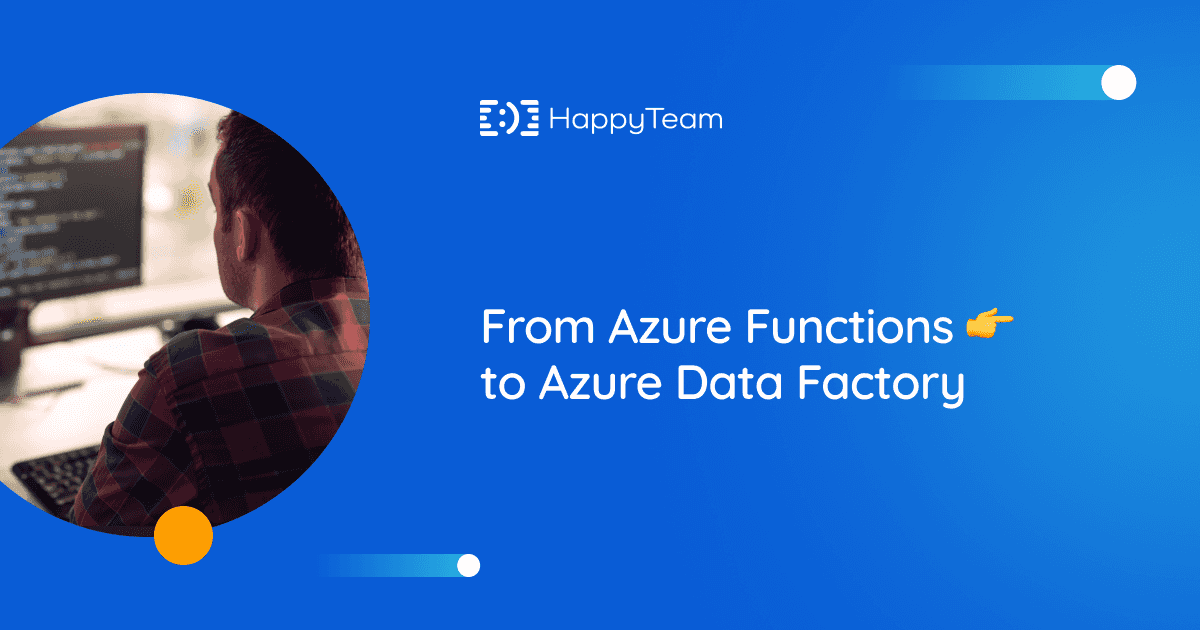 From Azure Functions to Azure Data Factory - Happy Team