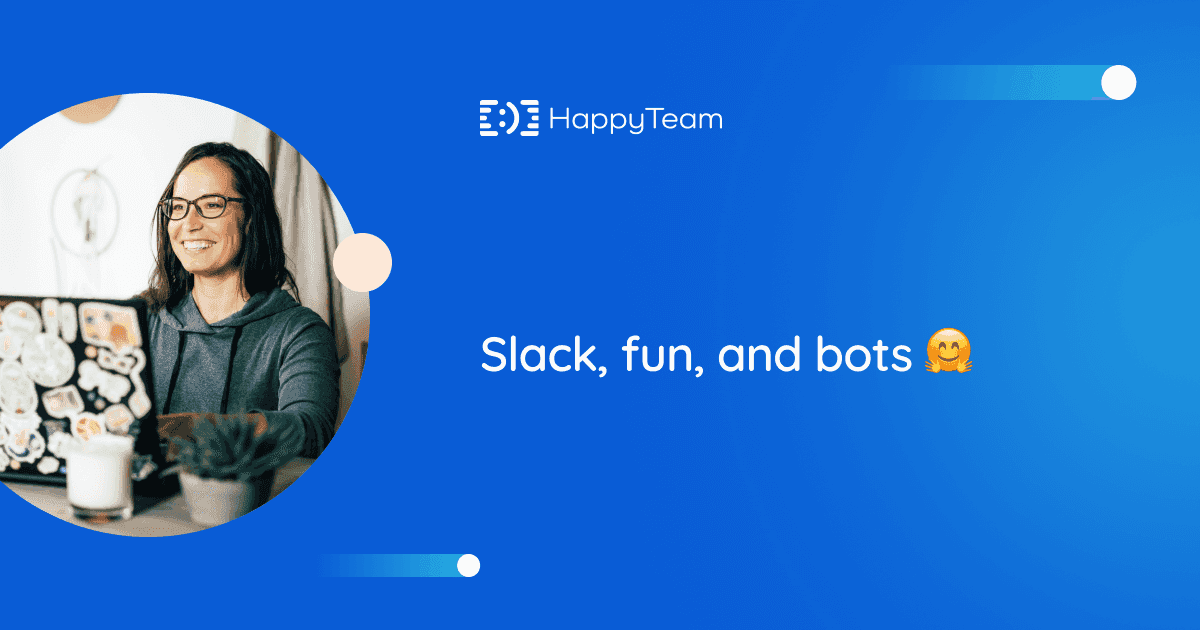 Slack, fun, and bots - Happy Team