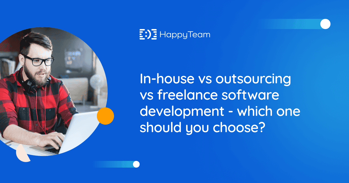 In-house vs outsourcing vs freelance software development - Happy Team